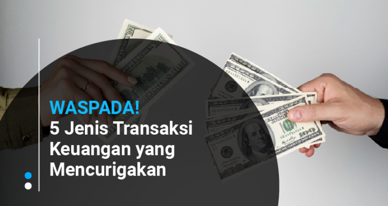 Waspada! Ini Dia 5 Jenis Transaksi Keuangan yang Mencurigakan